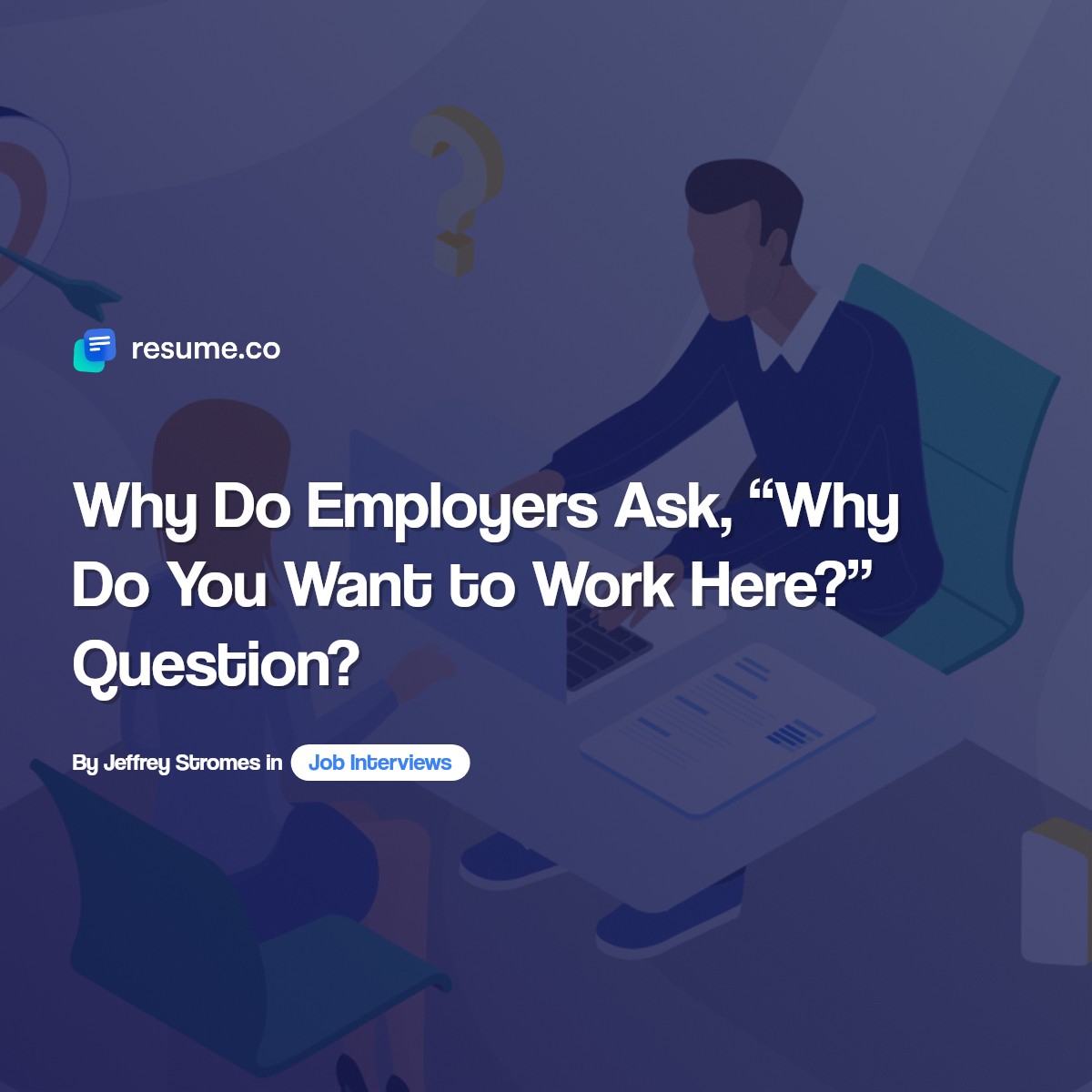 Why Do Employers Ask, “Why Do You Want to Work Here?” Question?